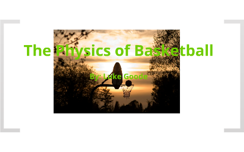 The Physics of Basketball by Luke Goode on Prezi