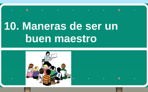 10 maneras de ser un buen maestro by Maribel Aguilar on Prezi