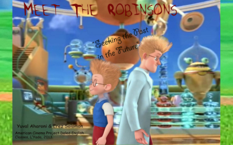 Meet The Robinsons - Presentation by yuval aharoni on Prezi