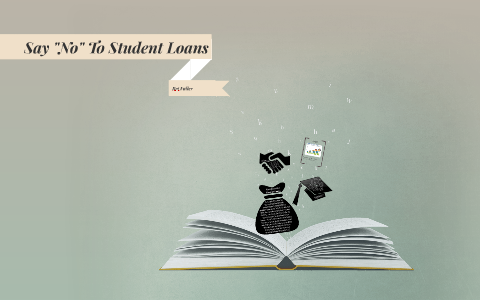 Say "No" To Student Loans by Bri Fuller on Prezi