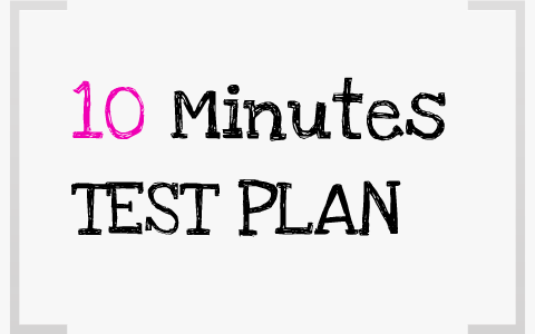 10 Minutes Test Plan (by James Whittaker) by Yong goo (Joseph) Yeo on Prezi