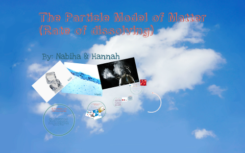 Particle Model of Matter ( Rate of Dissolving) by Hannah Hageman on Prezi
