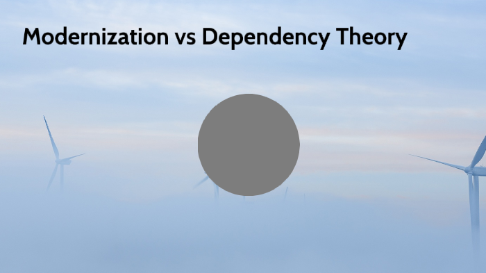 modernization theory and dependency theory by Terrance Spencer on Prezi
