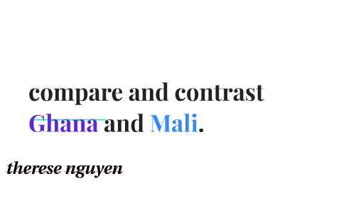 compare and contrast Ghana and Mali. by therese nguyen on Prezi