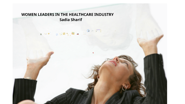 Women leaders in the Healthcare Industry by Sadia Sharif on Prezi