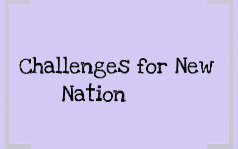 US 7.4 Challenges for New Nation by J J on Prezi