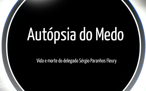 Autópsia do Medo: Vida e Morte de Sérgio Paranhos Fleury by Bruna Andrade on Prezi