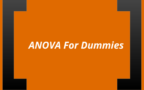 Anova for dummies by Tripp Hinkle on Prezi