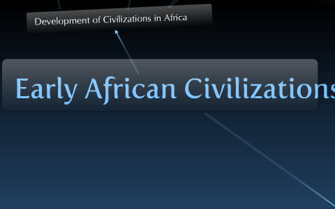 Early African Civilizations by Jordan Maranto on Prezi