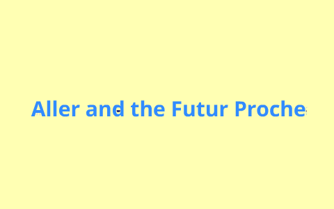 Aller and the Futur Proche and the Verb "Faire" by Emily Rotert on Prezi