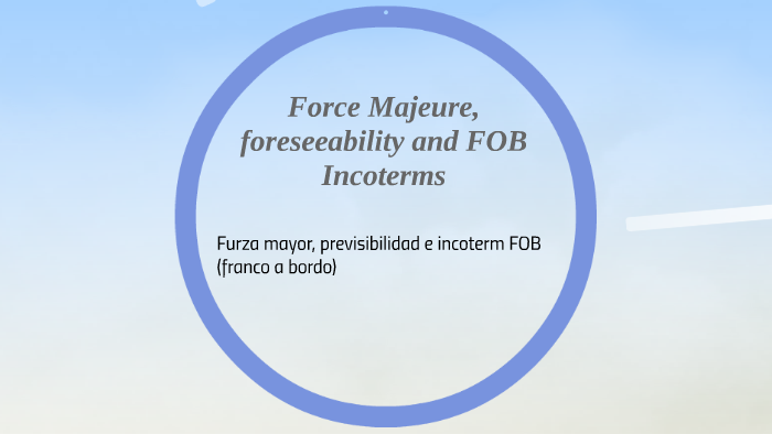 Force Majeure, foreseeability and FOB Incoterms by Carolina Leaño on Prezi