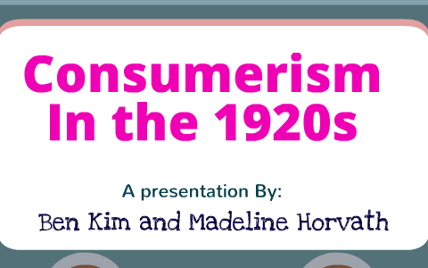 Consumerism in the 1920's by Madeline H on Prezi