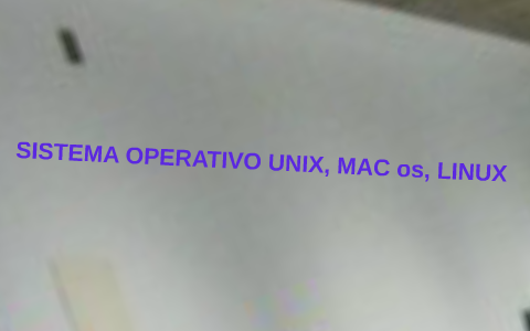 SISTEMA OPERATIVO UNIX , MAC os, LINUX by juan jose on Prezi