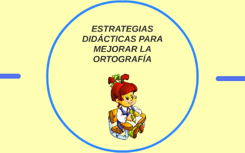 ESTRATEGIAS DIDÁCTICAS PARA MEJORAR LA ORTOGRAFÍA by on Prezi