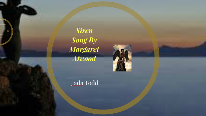 Siren Song By Margaret Atwood by Jada Todd on Prezi
