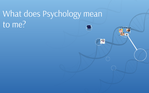 What does Psychology mean to me? by LauRah Smith on Prezi