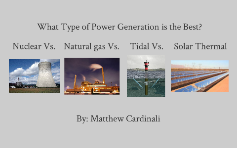 What type of Power Generation is the Best by Matthew Cardinali on Prezi