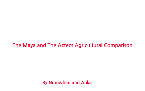 The Maya and The Aztecs Agricultural Comparison. by hisatsune arika on ...