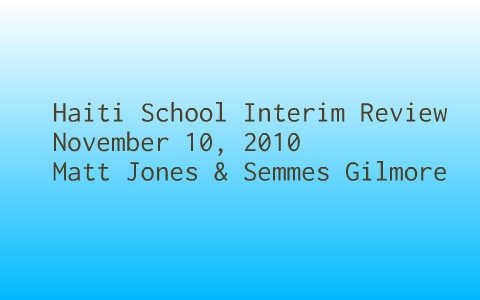 Haiti School Interim Review by Semmes Gilmore on Prezi