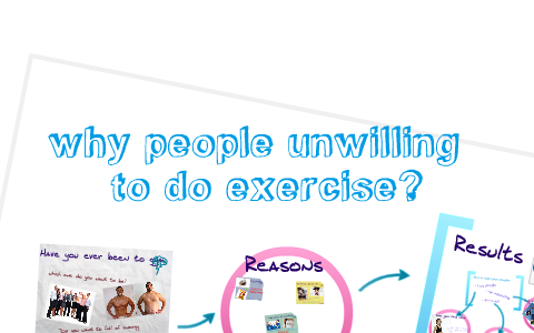 why people unwilling to do exercise? by Juan Bi on Prezi