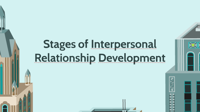 Stages of Interpersonal Relationship Development by M G on Prezi