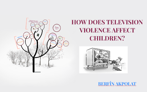 HOW DOES TELEVİSİON VİOLENCE AFFECT CHİLDREN? by Berfin Akpolat on Prezi