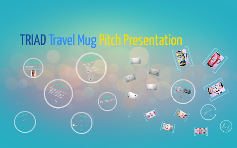 TRIAD Travel Mug Pitch Presentation by Sanish Moher on Prezi