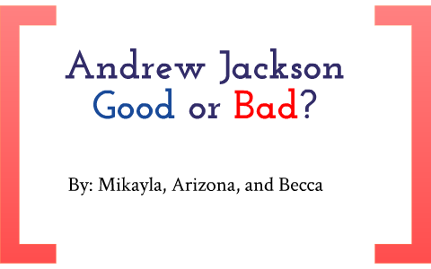 Andrew Jackson: Good or Bad? by Mikayla Leigh on Prezi