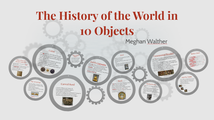 The History of the World in 10 Objects by Meghan Walther on Prezi