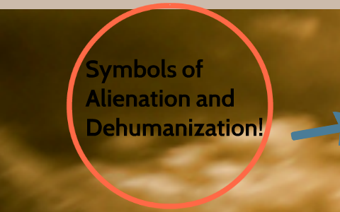 symbolism of alienation and dehumanization by destiny aguilar on Prezi