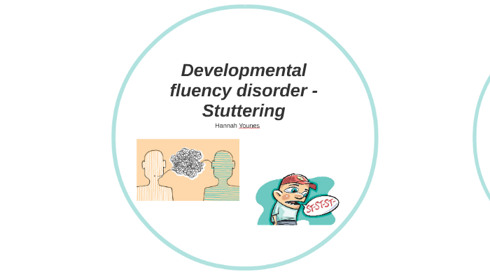Developmental fluency disorder - Stuttering by Hannah Younes