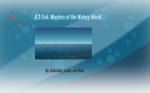 9.3 Fish: Masters of the Watery World by juliana soliman on Prezi