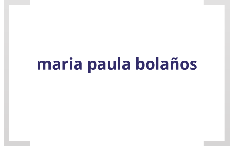 biografia maria paula bolaños by maria paula on Prezi