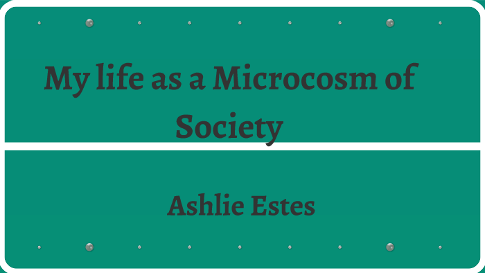 My life as a Microcosm of Society by Ashlie Estes on Prezi
