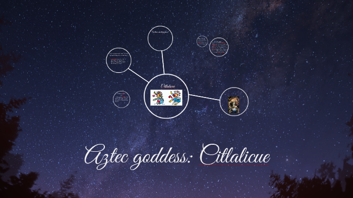 Aztec goddess: Citlalicue by isabel munoz on Prezi