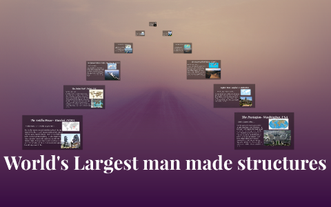 World's Largest man made structures by Tegan Hannaford on Prezi