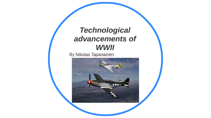 Technological advancements of WWII by Liz Reilly on Prezi