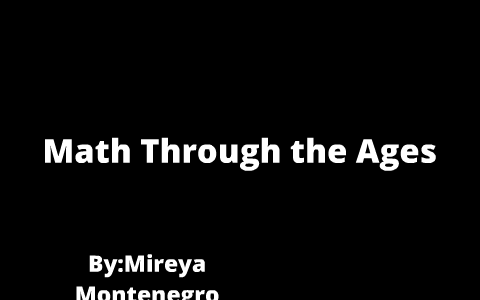 Math Through the Ages by Mireya Montenegro on Prezi