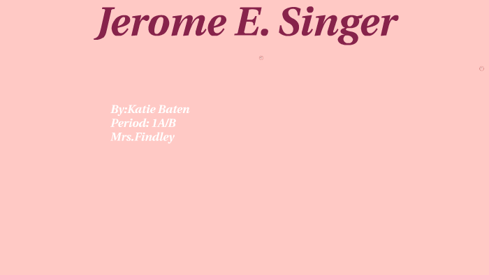 Jerome E. Singer by katie baten on Prezi