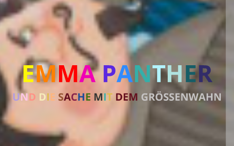 Emma Panther und die Sache mit dem Größenwahn by Franca Wild on Prezi