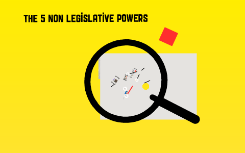 The Non legislative Powers by Stephen Wilson on Prezi