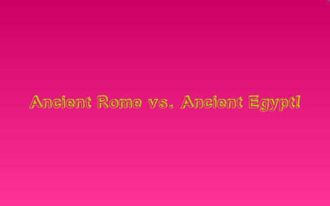Ancient Rome VS. Ancient Egypt by stu dent on Prezi