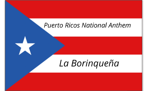 Puerto Rican National Anthem "La Borinqueña" by delaney driscoll on Prezi