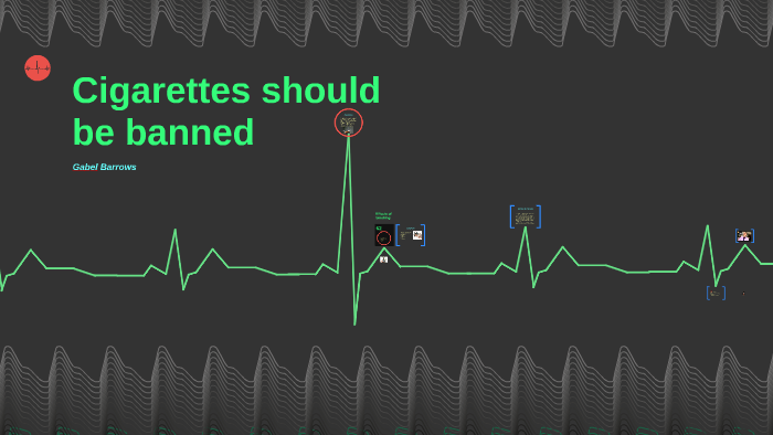 Cigarettes should be banned by Gabel Barrows on Prezi