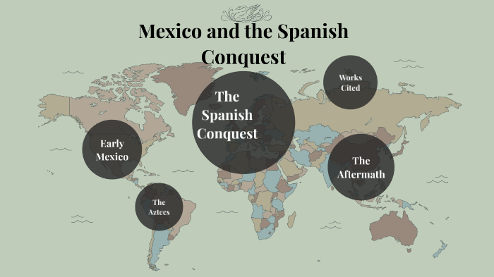 Mexico and the Spanish Conquest by Katie Ortiz on Prezi