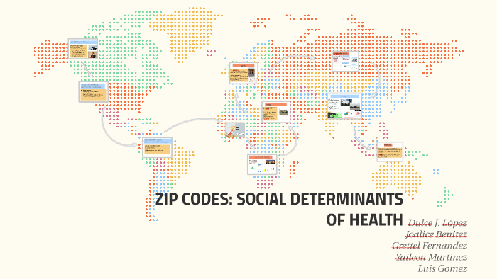 ZIP CODES: SOCIAL DETERMINANTS OF HEALTH by Dulce Lopez on Prezi