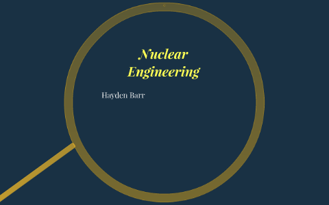 Nuclear Engineering by hayden barr on Prezi