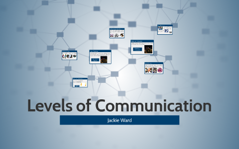 Levels of Communication by Jackie Ward on Prezi