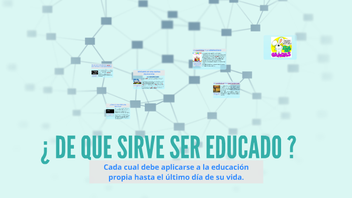 ¿ DE QUE SIRVE SER EDUCADO ? by Diana Noemi Mazzini Moran on Prezi