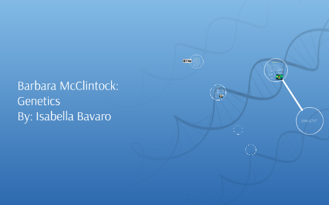 Barbara McClintock: Genetics by Isabella Bavaro on Prezi